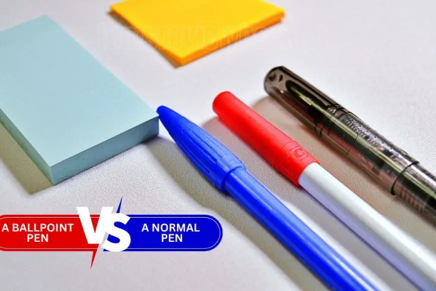 What is the Difference: Ballpoint Pen vs Normal Pen? - Tom's Review Box