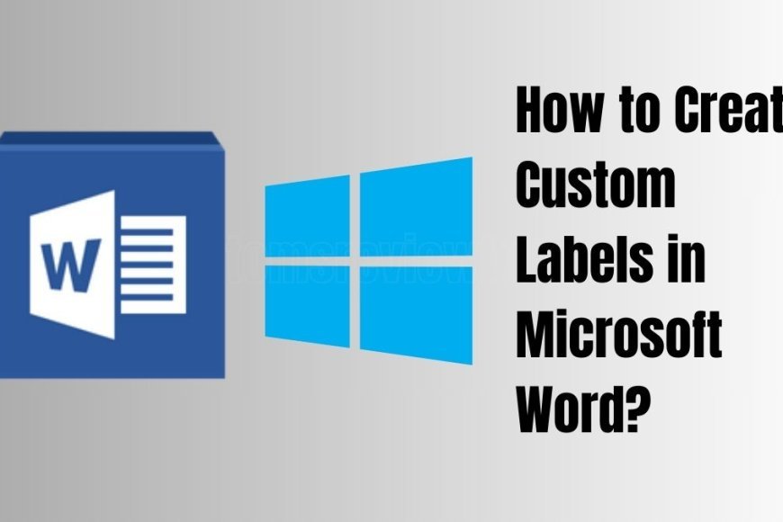 How to Create Custom Labels in Microsoft Word? - Tom's Review Box